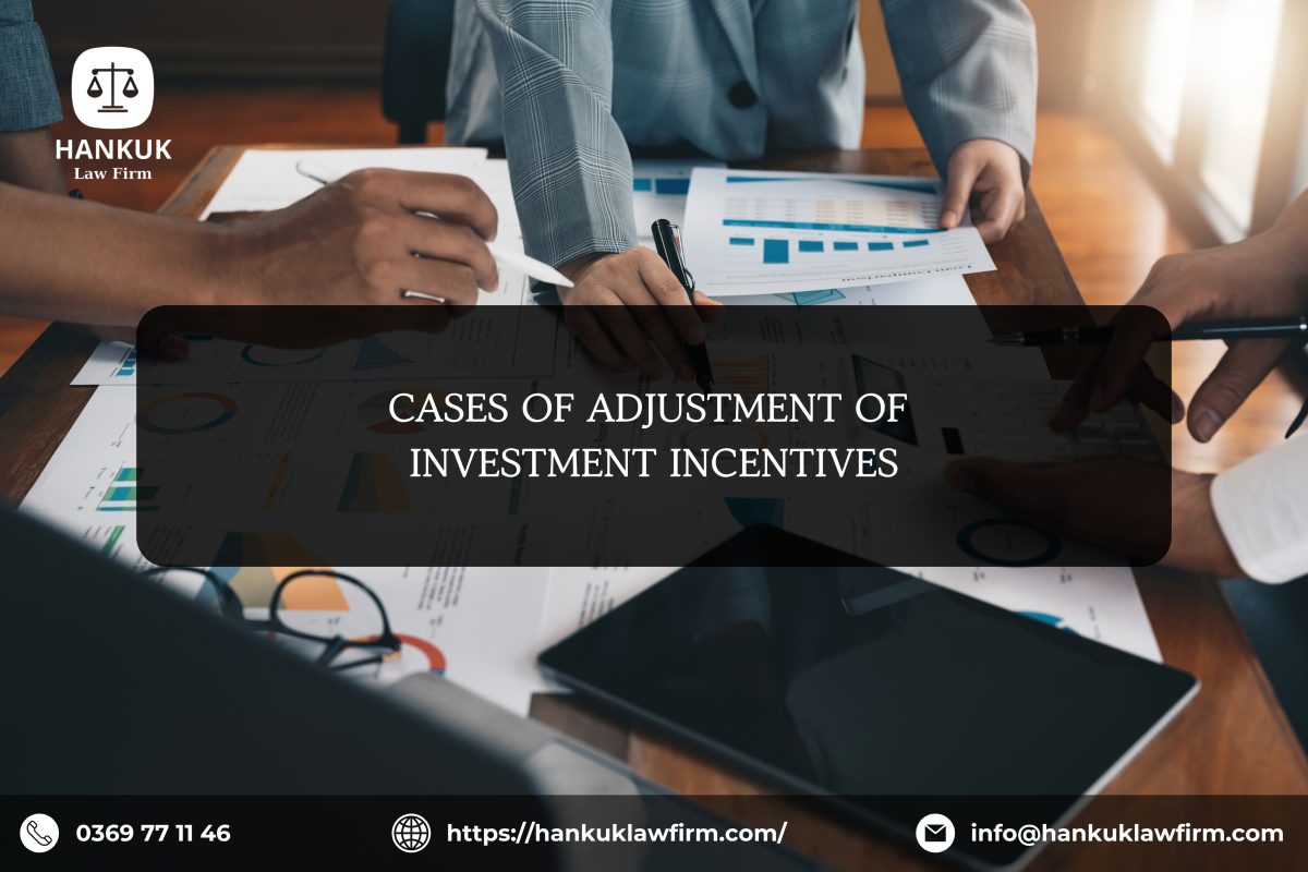 CASES OF ADJUSTMENT OF INVESTMENT INCENTIVES - HANKUK LAW FIRM - 베트남 한국 로펌