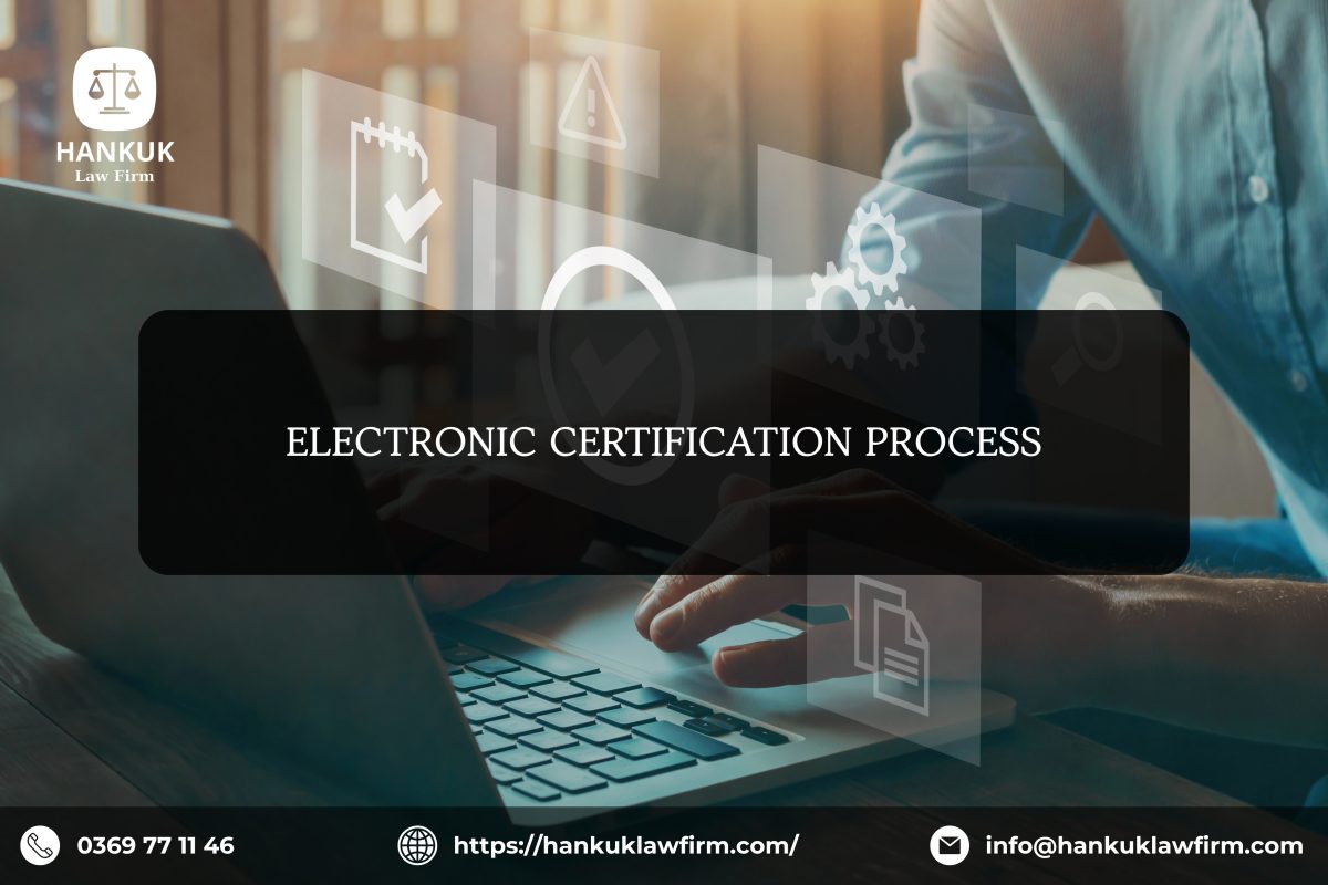 ELECTRONIC CERTIFICATION PROCESS - HANKUK LAW FIRM - 베트남 한국 로펌