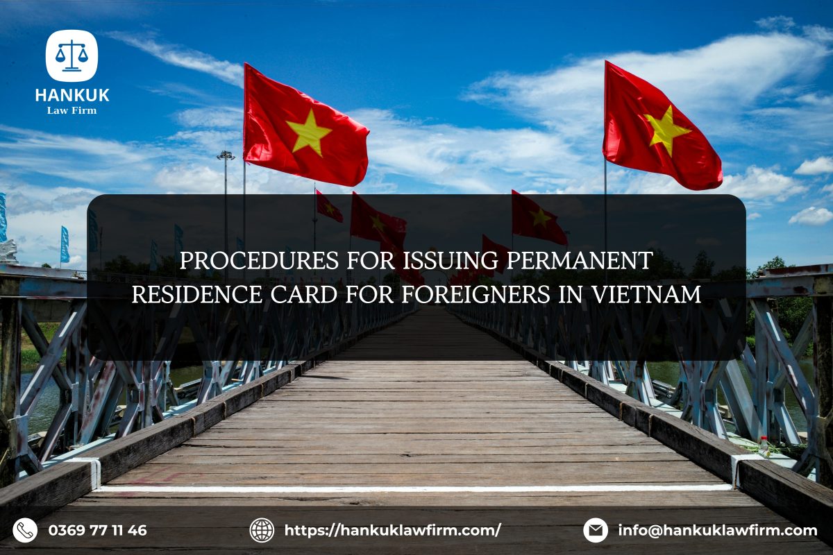 PROCEDURES FOR ISSUING PERMANENT RESIDENCE CARD FOR FOREIGNERS IN VIETNAM - HANKUK LAW FIRM ...